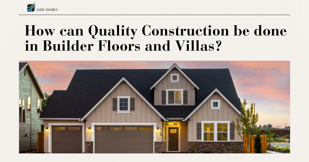 How can Quality Construction be done in Builder Floors and Villas?